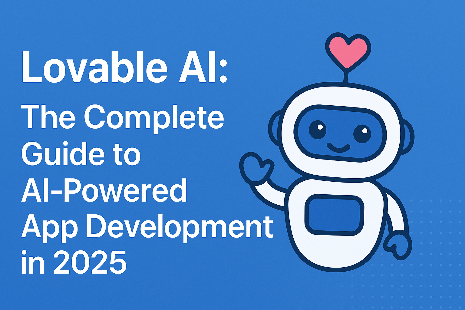 Lovable AI: The Complete Guide to AI-Powered App Development in 2025